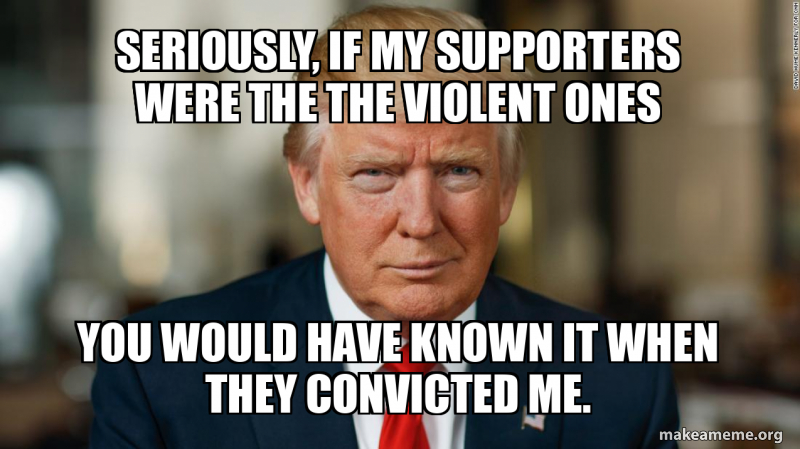 seriously, if my supporters were the the violent ones you would have ...