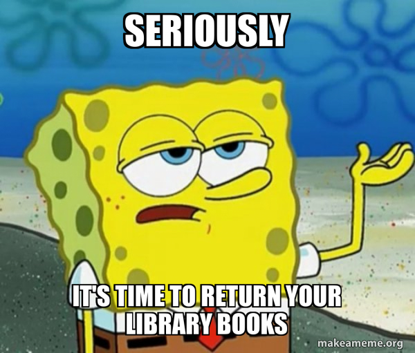 Seriously it's time to return your library books - Tough SpongeBob Meme ...