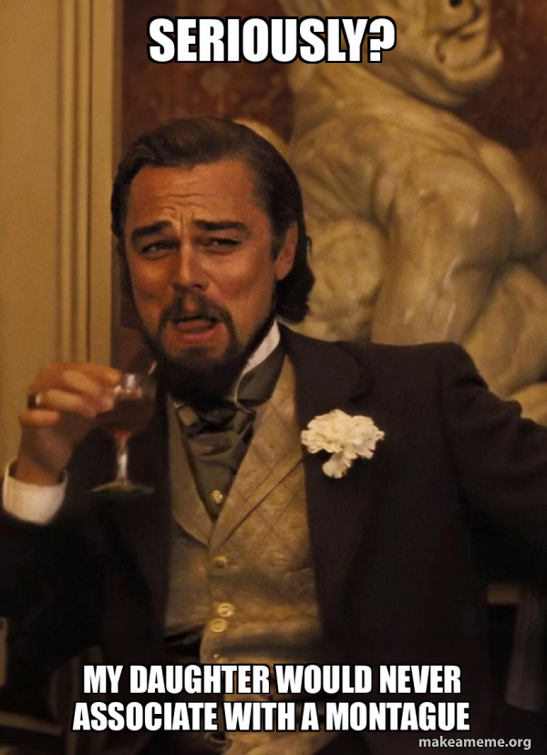 Seriously? My daughter would never associate with a Montague - Leonardo ...