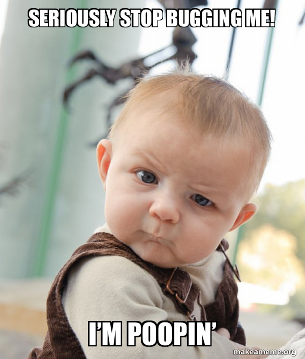 Seriously stop bugging me! Iâ€™m poopinâ€™ - Skeptical Baby Meme Generator