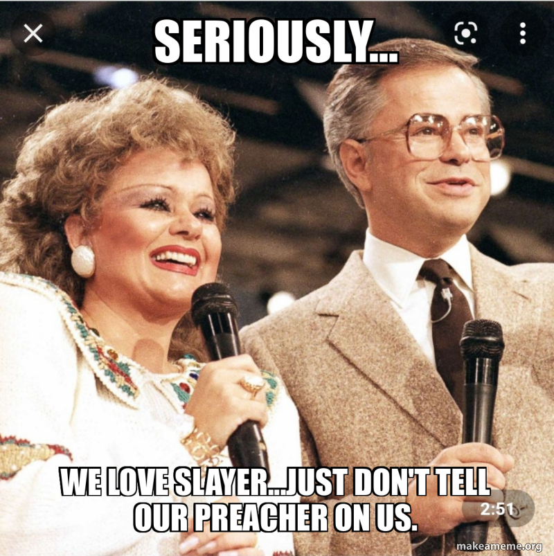 seriously... we love slayer...just don't tell our preacher on us. Meme ...