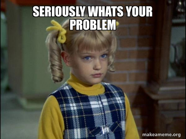 seriously whats your problem - Cindy Brady Meme Meme Generator