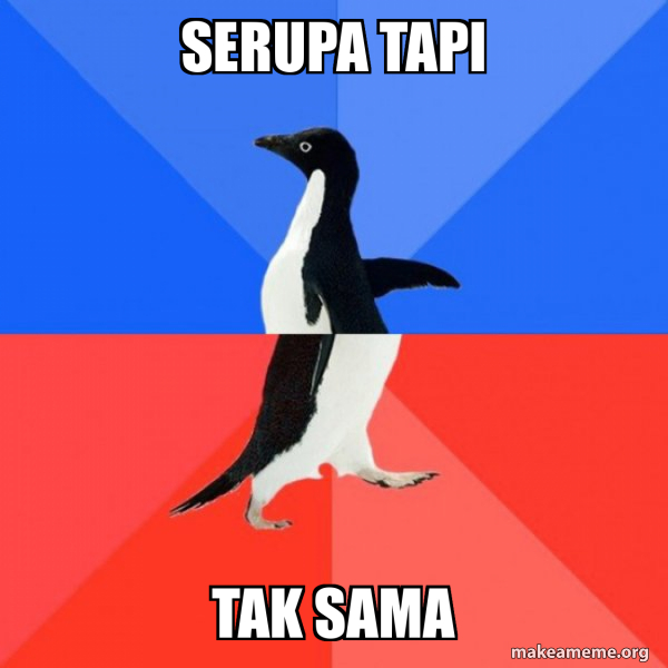 Serupa Tapi Tak Sama - Socially Awkward Awesome Penguin Meme Generator