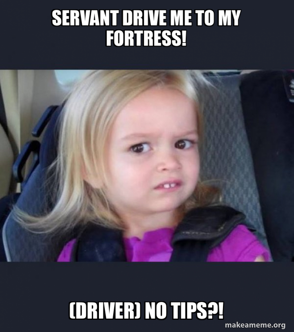 servant drive me to my fortress! (driver) no tips?! - Side-Eyes Chloe ...