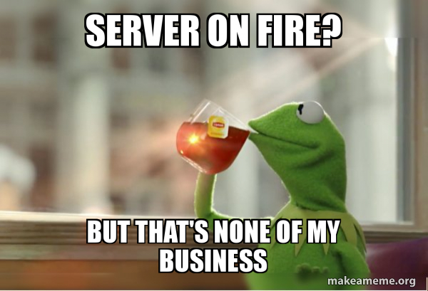 Server on fire? But That's None Of My Business - Kermit Drinking Tea ...