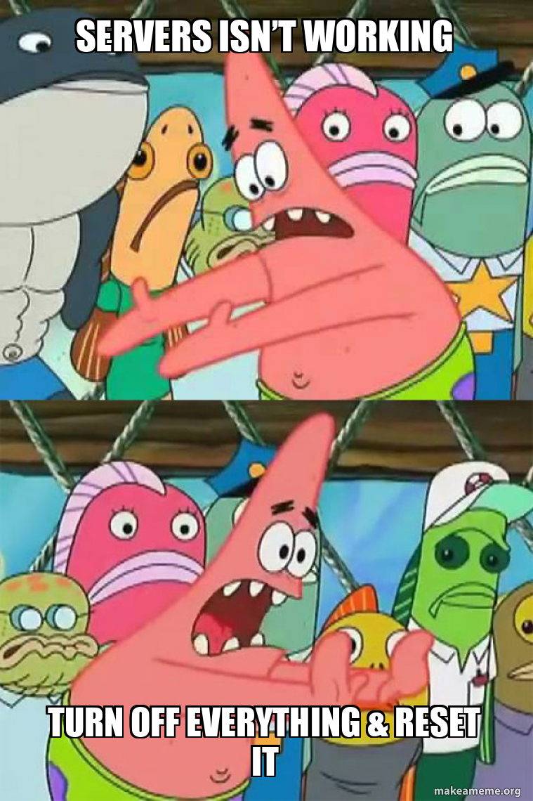 Servers isn’t working Turn off everything & Reset it - Push It Somewhere Else Patrick Meme Generator