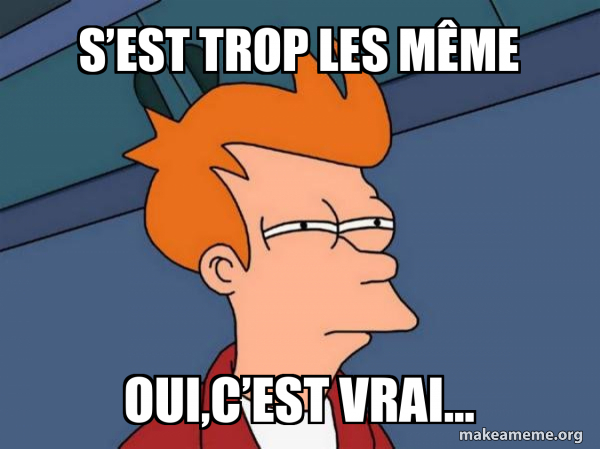 S’est trop les même Oui,C’est vrai… - Futurama Fry Meme Generator