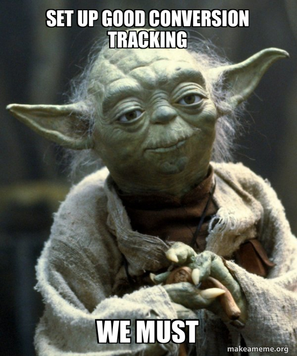 SET UP GOOD CONVERSION TRACKING WE MUST - Yoda Meme Generator