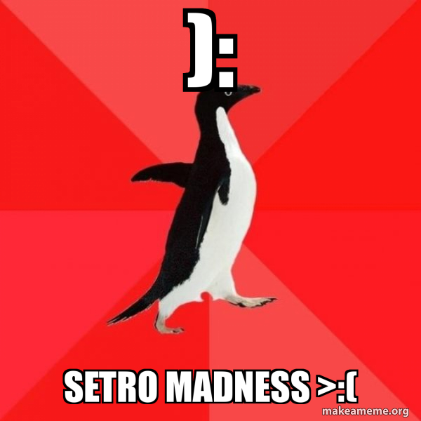 ): SETRO MADNESS >:( - Socially Awesome Penguin Meme Generator