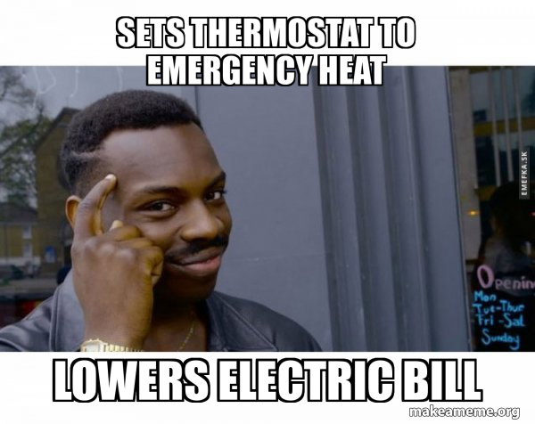 Sets thermostat to Emergency Heat Lowers electric bill - Roll Safe ...