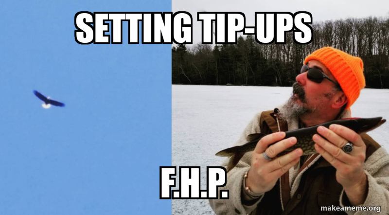 Setting Tip-Ups F.H.P. Meme Generator