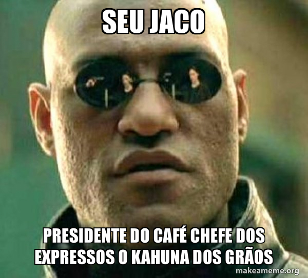 Seu Jaco Presidente do cafÃ© Chefe dos Expressos O Kahuna dos GrÃ£os ...