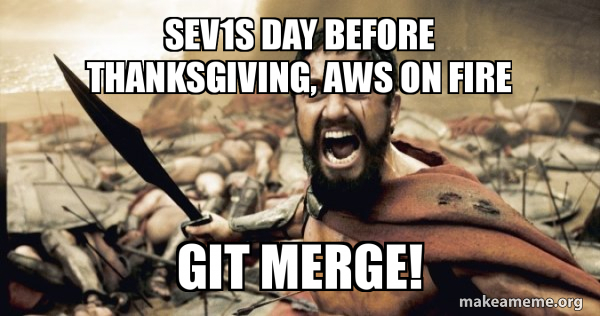 SEV1s day before thanksgiving, AWS on fire git merge! - The 300 Meme ...