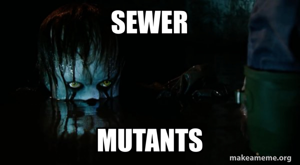 sewer mutants - Pennywise It Meme Generator