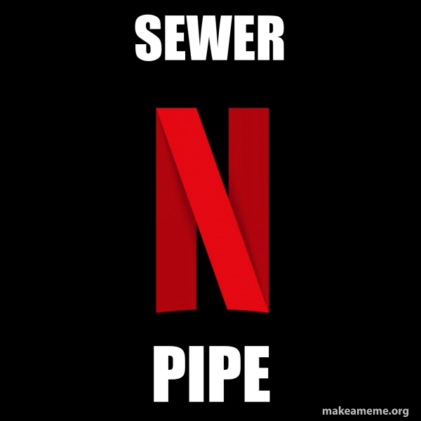 sewer pipe - Netflix Meme Generator