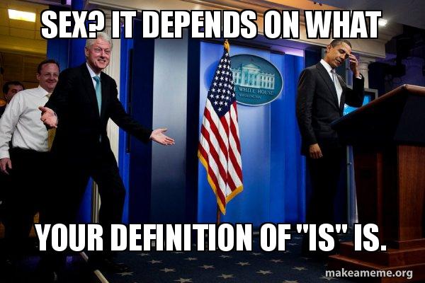 Sex? It depends on what Your definition of "Is" is. - Inappropriate ...