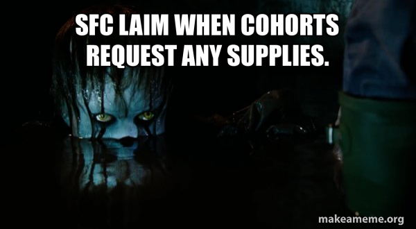 SFC Laim when Cohorts request any supplies. - Pennywise It Meme Generator