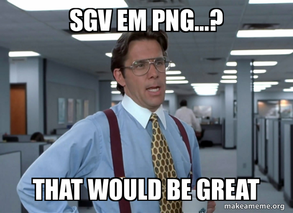 SGV em PNG...? That would be great - That Would Be Great (Office Space ...