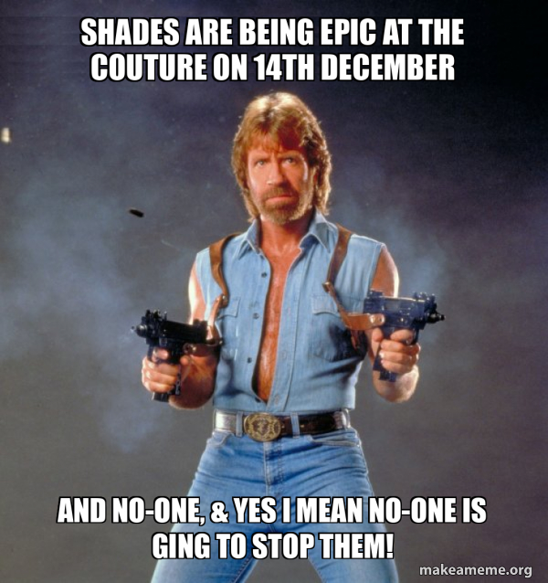 shades are being epic at the couture on 14th december and no-one, & yes ...