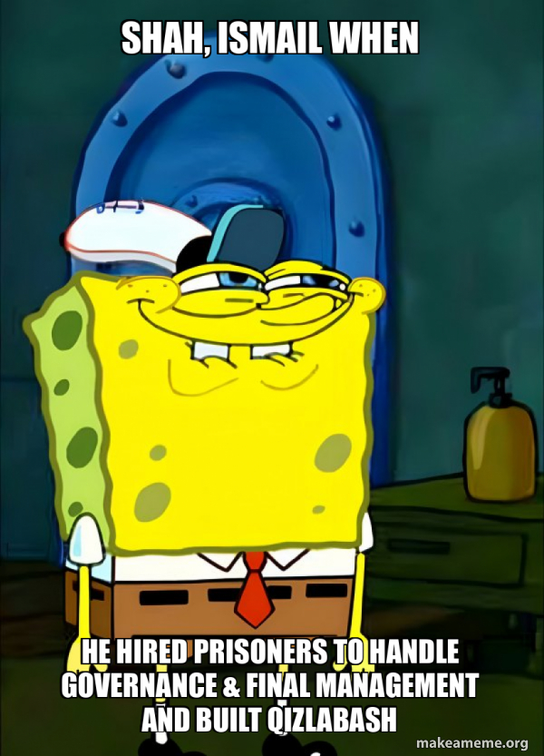 Shah, Ismail when he hired prisoners to handle governance & final ...