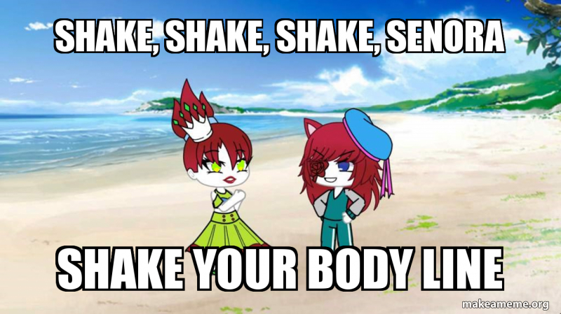 Shake, shake, Shake, Senora Shake your body line Meme Generator