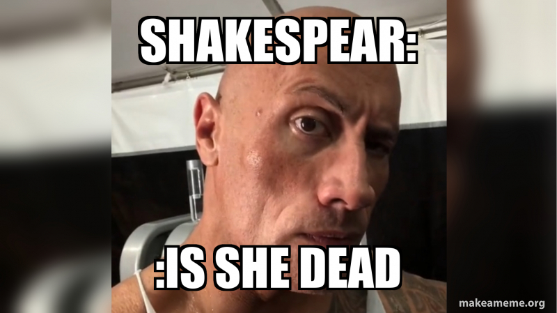 Shakespear: :Is she dead Meme Generator
