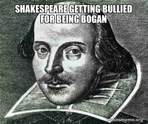 shakespeare getting bullied for being bogan Meme Generator