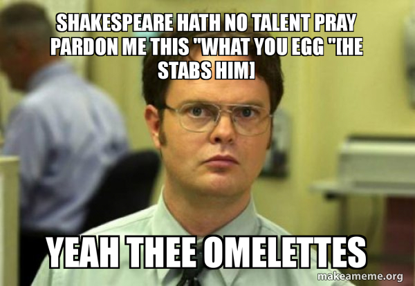 shakespeare hath no talent pray pardon me this ''what you egg ''[he ...