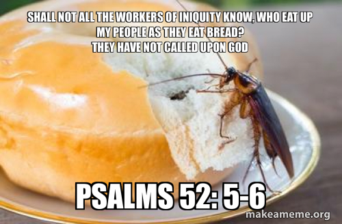 Shall not all the workers of iniquity know, who eat up my people as ...