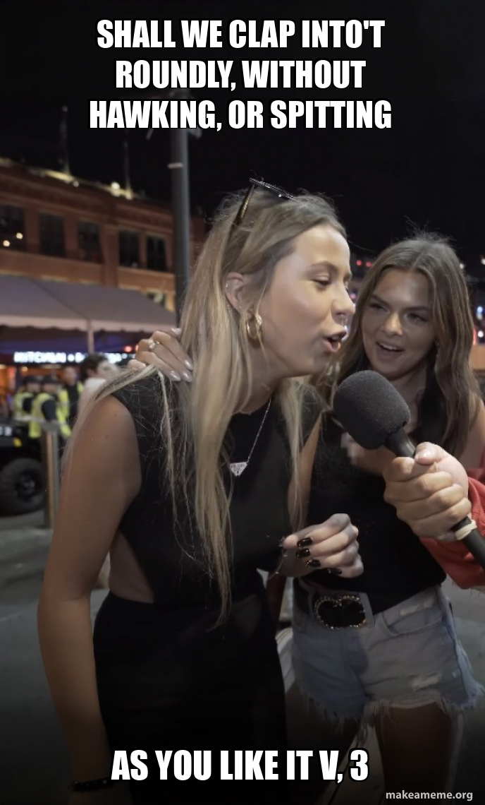 Shall we clap into't roundly, without hawking, or spitting As You Like ...