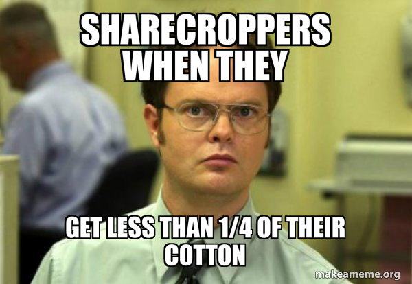 Sharecroppers when they Get less than 1/4 of their cotton - Schrute ...