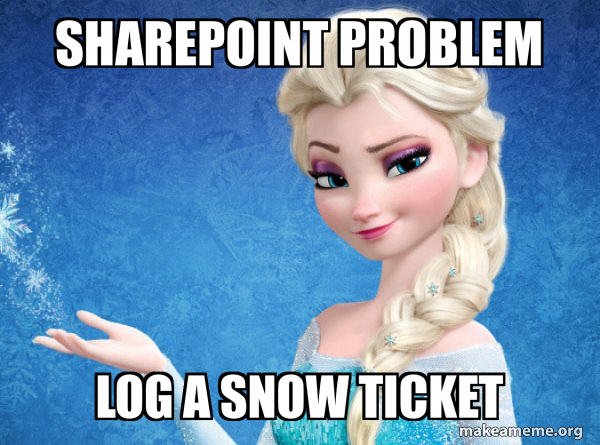 Sharepoint problem log a SNOW ticket - Elsa from Frozen Meme Generator
