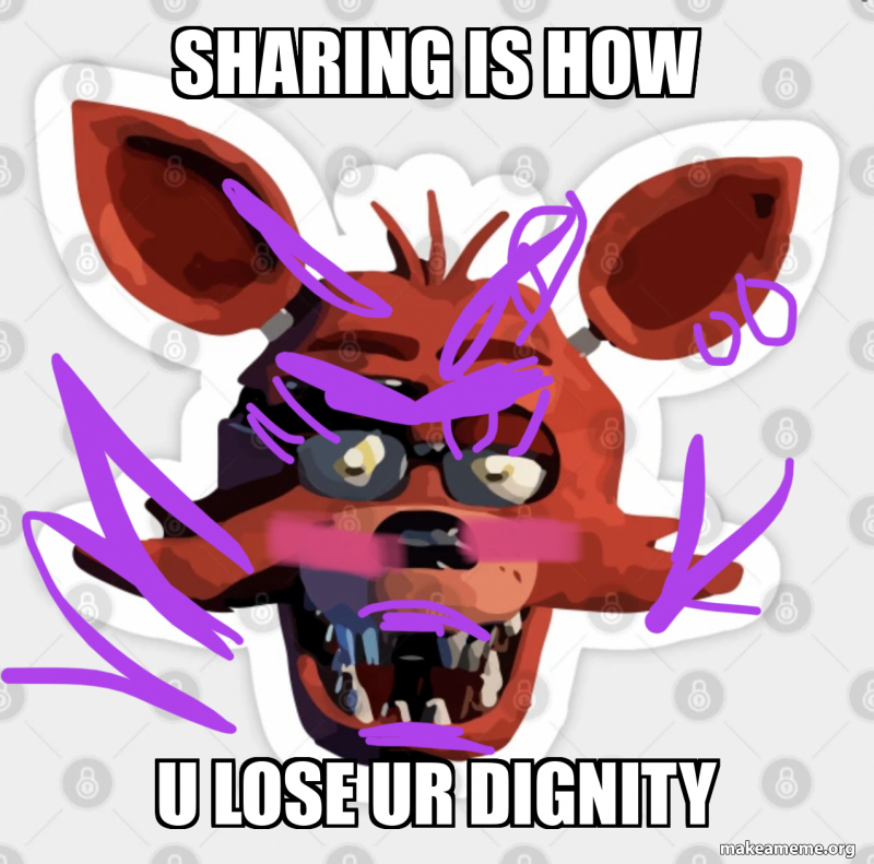 Sharing is how U lose ur dignity Meme Generator
