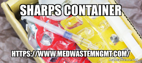 Sharps Container https://www.medwastemngmt.com/ Meme Generator