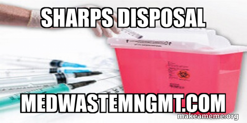 Sharps Disposal medwastemngmt.com Meme Generator