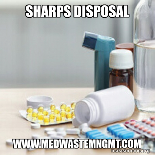 Sharps Disposal www.medwastemngmt.com Meme Generator