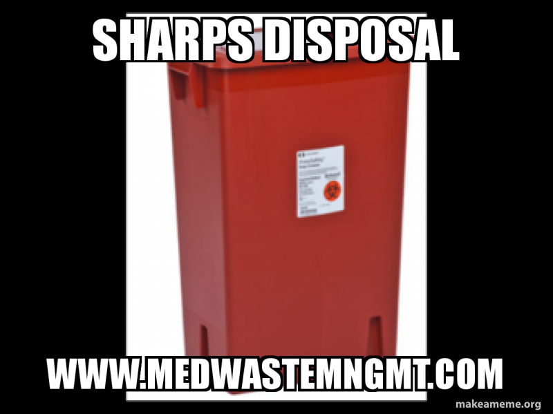 Sharps Disposal www.medwastemngmt.com Meme Generator