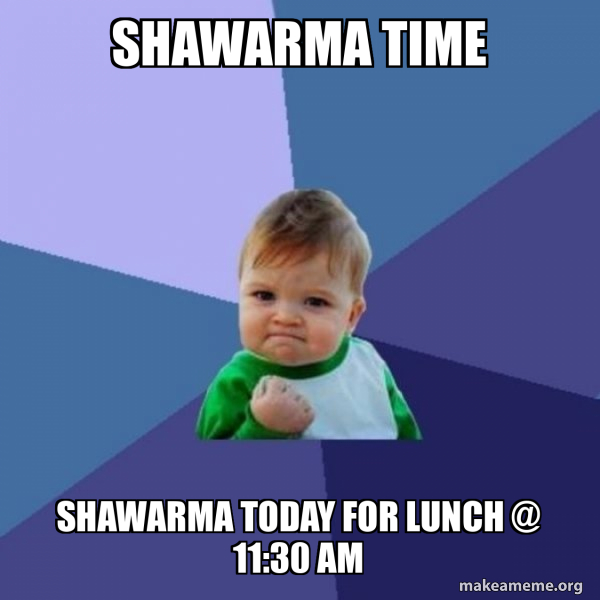 shawarma time shawarma today for lunch @ 11:30 Am - Success Kid Meme ...