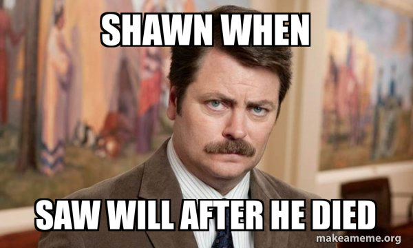 shawn when saw will after he died - Ron Swanson : I am a Simple Man ...