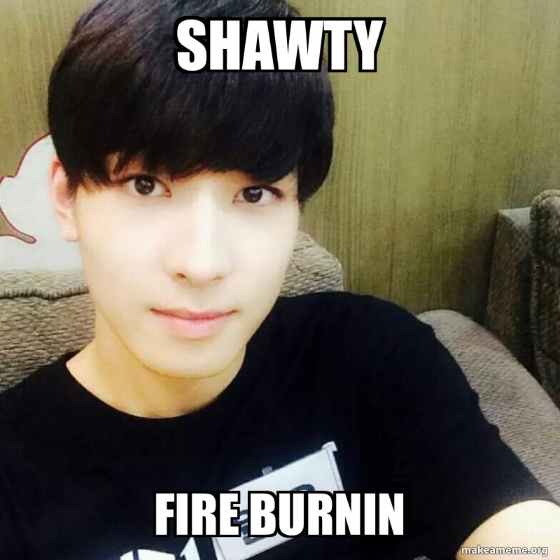 ShAWTY FIRE BURNIN Meme Generator