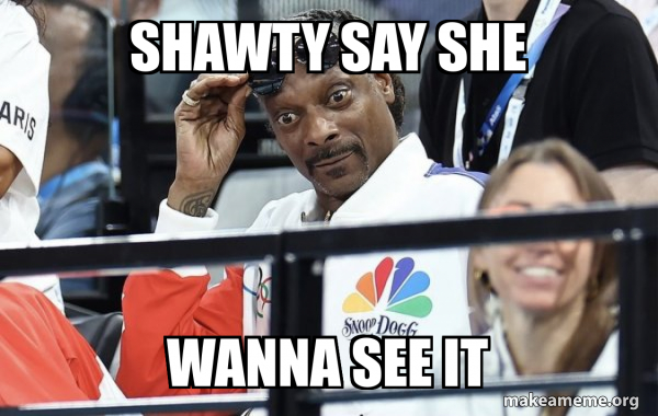 shawty say she wanna see it - Snoop Dogg Sunglasses at Olympics Meme ...