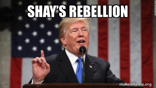 Shay’s Rebellion - Donald Trump Meme Generator