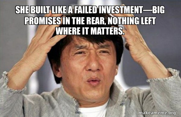 She built like a failed investment—big promises in the rear, nothing ...