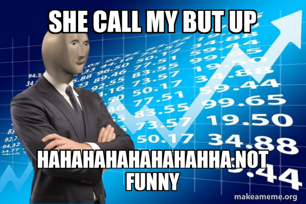 she call my but up HAHAHAHAHAHAHAHHA not funny - Stonks Only Go Up Meme ...