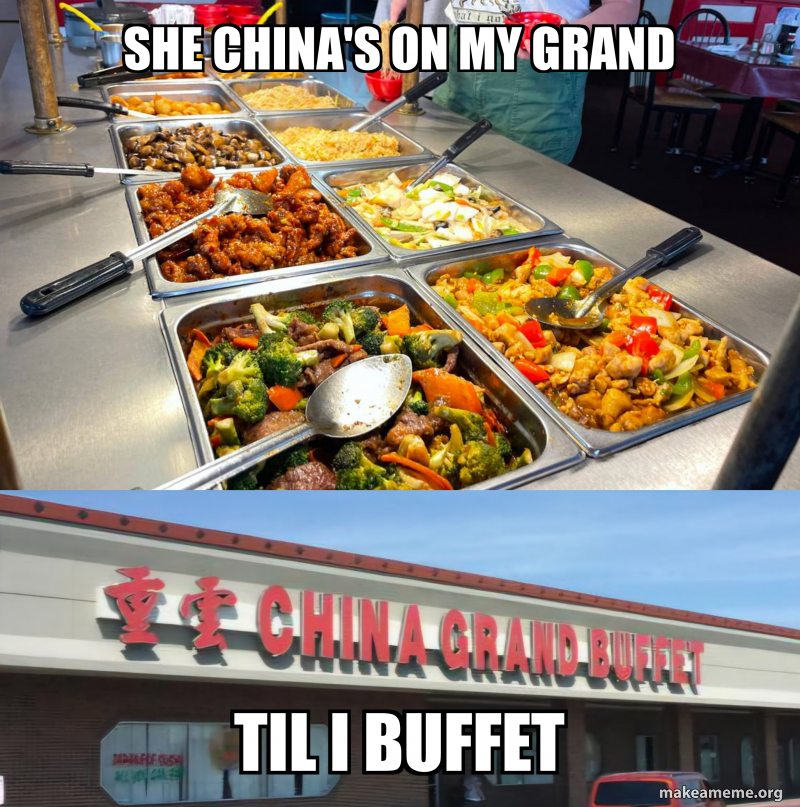 She china's on my grand Til I buffet Meme Generator