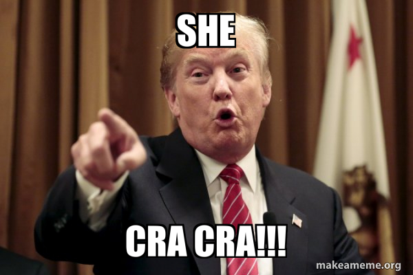 SHE CRA CRA!!! - Donald Trump Says Meme Generator