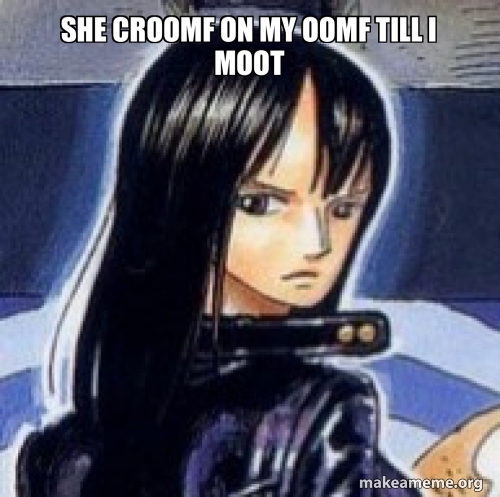 She croomf on my oomf till i moot Meme Generator