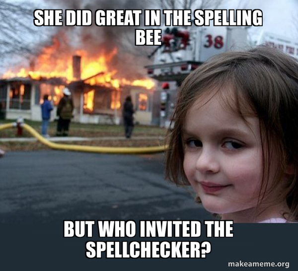She did great in the spelling bee But who invited the spellchecker ...