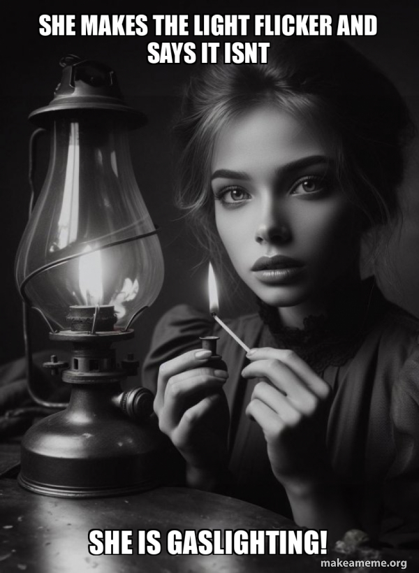 She makes the light flicker and says it isnt She is gaslighting ...