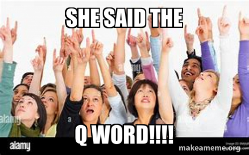 She said THe Q WORD!!!! Meme Generator